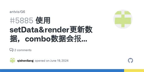 使用setdataandrender更新数据，combo数据会报node Not Found For Id Xx · Issue 5885 · Antvisg6 · Github