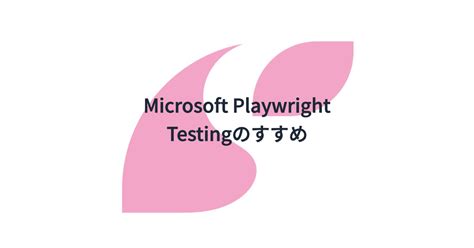 microsoft playwright testingのすすめ sakurug techblog
