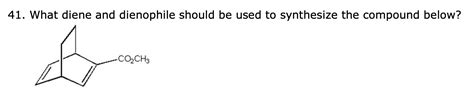 Solved 41 What Diene And Dienophile Should Be Used To