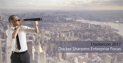 Dockercon 2017 Docker Sharpens Enterprise Focus Cloud Native Now