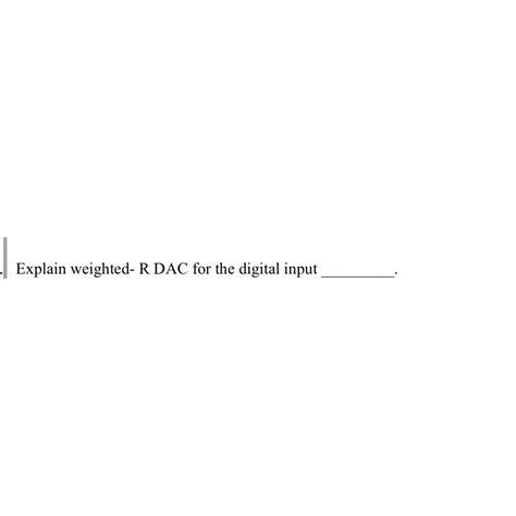 Solved Explain Weighted ﻿r Dac For The Digital Input
