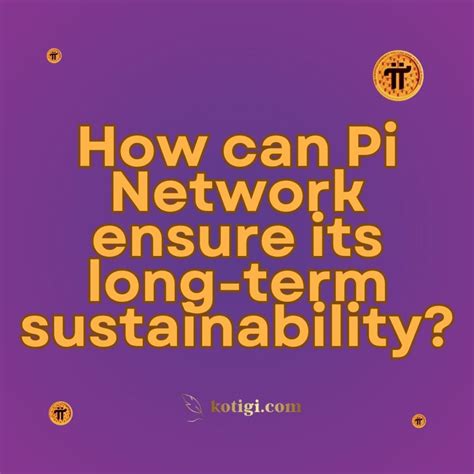 How Can Pi Network Ensure Its Long Term Sustainability Must Read