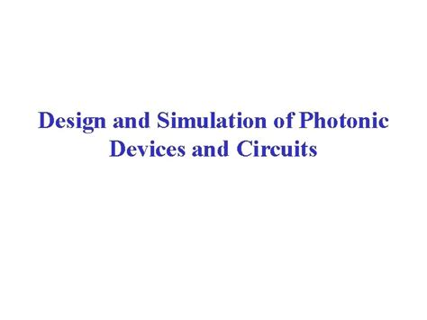 Design And Simulation Of Photonic Devices And Circuits