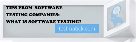 Tips From Software Testing Companies What Is Software Testing Testmatick