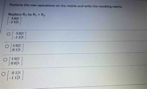 solved perform the row operations on the matrix and write the