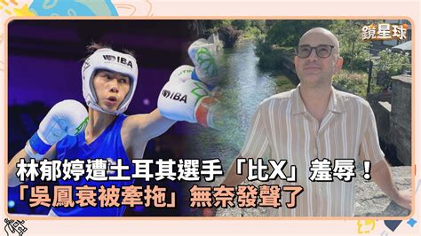 林郁婷遭土耳其選手「比x」羞辱！ 「吳鳳衰被牽拖」無奈發聲了｜鏡速報 鏡星球 Youtube