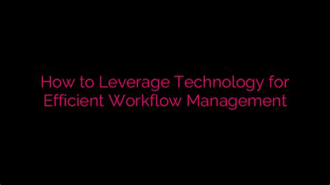 how to leverage technology for efficient workflow management edunow me