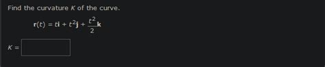 Solved Find The Curvature K Of The Curve R T Ti T2j 2t2k