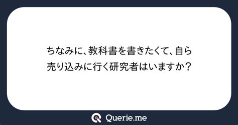 ちなみに、教科書を書きたくて、自ら売り込みに行く研究者はいますか？新たな発想を生み出す質問箱 Querieme