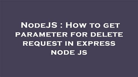 NodeJS How To Get Parameter For Delete Request In Express Node Js