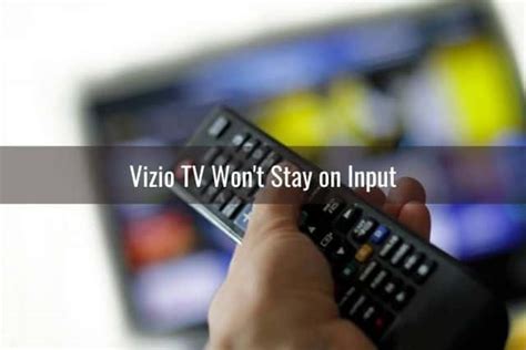 Vizio TV Input Not Working Can T Change Input Keeps Switching Ready To DIY