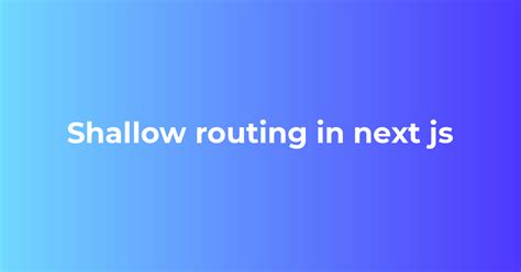 shallow routing in next js webkul blog