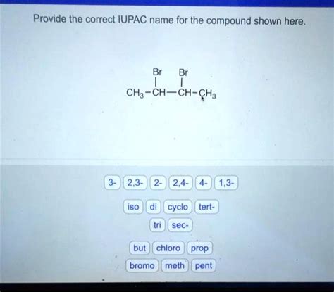 SOLVED Provide The Correct IUPAC Name For The Compound Shown Here Br Br CH3 CH Cl H CH3