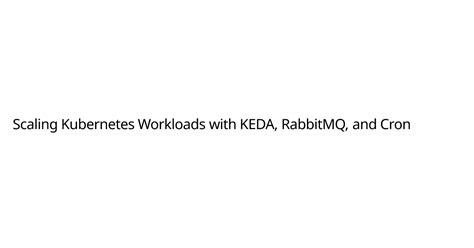 Scaling Kubernetes Workloads With Keda Rabbitmq And Cron Fernando Pires