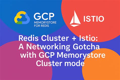 Redis Cluster Istio A Networking Gotcha With Gcp Memorystore Cluster