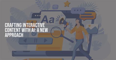 Crafting Interactive Content With Ai A New Approach