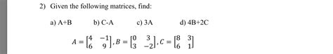 Solved 2 Given The Following Matrices Find A A B B C A Chegg Com