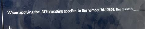 Solved When Applying The 3f ﻿formatting Specifier To The
