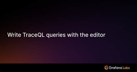 Write Traceql Queries With The Editor Grafana Documentation