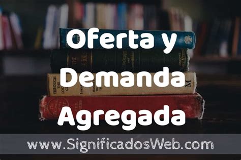 Concepto De Oferta Y Demanda Agregada ️¿que Es Definición Y Significado