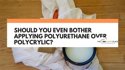 Should You Even Bother Applying Polyurethane Over Polycrylic