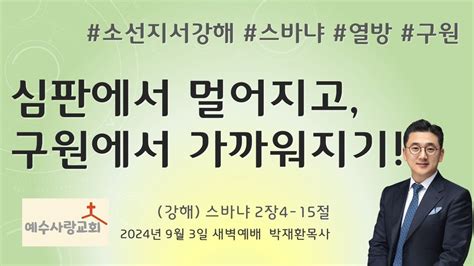 심판에서 멀어지고 구원에서 가까워지기 2024년 9월 3일 예수사랑교회 새벽예배 소선지서강해 스바냐강해 생명의