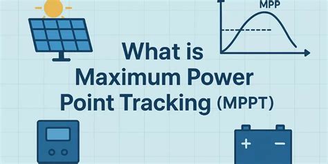 What Is Mppt Maximize Solar Efficiency With Maximum Power Point Tracking