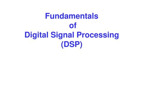 Ppt Fundamentals Of Digital Signal Processing Dsp Powerpoint Presentation Id3287256