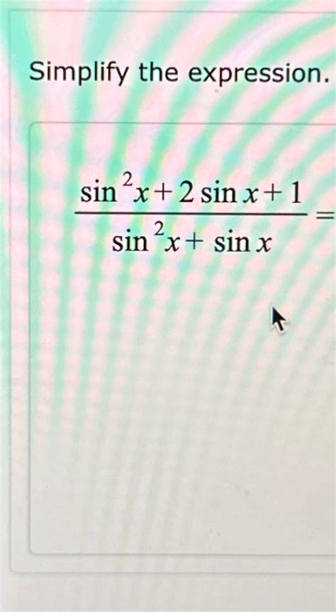 Solved Simplify The Expression Sin2x 2sinx 1sin2x Sinx Chegg