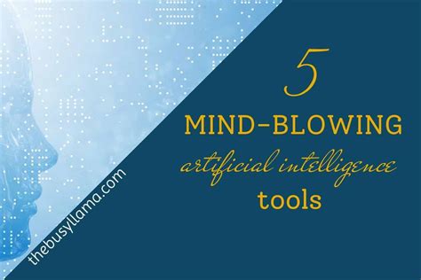 5 Mind Blowing Ai Tools ~ The Busy Llama