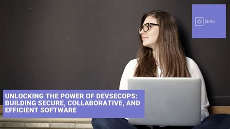 unlocking the power of devsecops building secure collaborative and