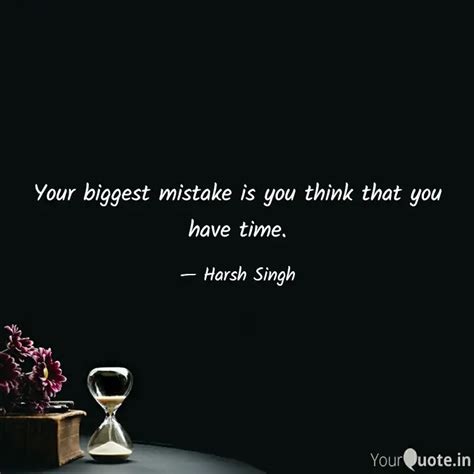 Your Biggest Mistake Is Y Quotes And Writings By Harsh Singh Yourquote