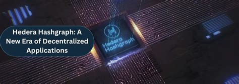 Hedera Hashgraph A New Era Of Decentralized Applications