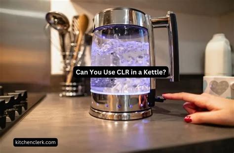 Can You Use Clr In A Kettle