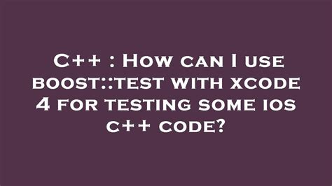 C How Can I Use Boosttest With Xcode 4 For Testing Some Ios C Code Youtube