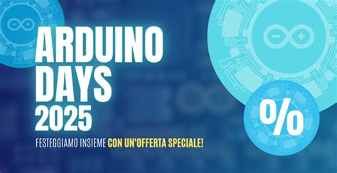Arduino Days Festeggiamo Insieme Con Unofferta Speciale Elettronica Open Source