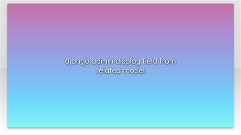 Django Admin Display Field From Related Model Youtube