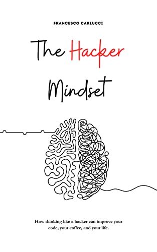 The Hacker Mindset How Thinking Like A Hacker Can Improve Your Code Your Coffee And Your Life