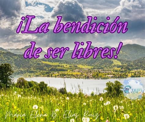 ¡la Bendición De Ser Libres Maria Elena B ElÍas