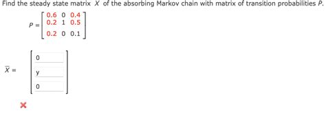 Solved Find The Steady State Matrix X Of The Absorbing