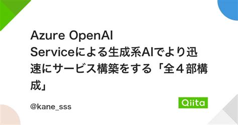 Naoki Sato On Linkedin Azure Openai Serviceによる生成系aiでより迅速にサービス構築をする「全4部構成」 Qiita