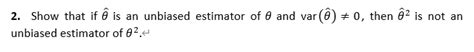 Solved 2 Show That If θ Is An Unbiased Estimator Of θ And