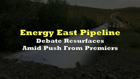 Energy East Pipeline Debate Resurfaces Amid Push From Premiers The