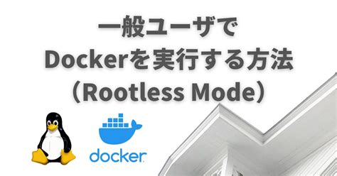 【rootless Docker】 Dockerを安全に一般ユーザで実行する ぺんぎんや