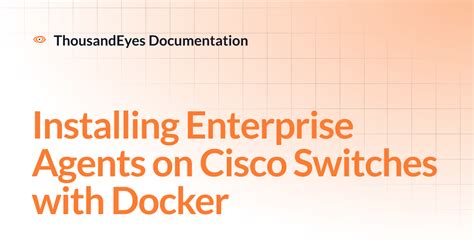 Installing Enterprise Agents On Cisco Switches With Docker Thousandeyes Documentation