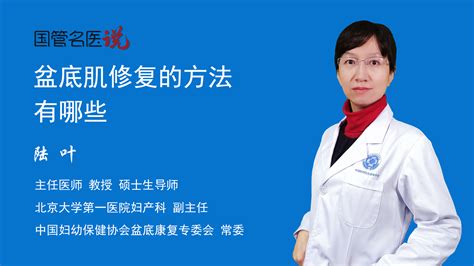 盆底肌修复的方法有哪些有什么方法可以修复盆底肌盆底肌修复的方法有什么北京大学第一医院妇产科主任医师陆叶视频科普 中国医药信息查询平台