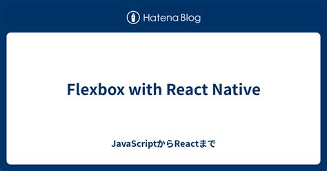 Flexbox With React Native Javascriptからreactまで