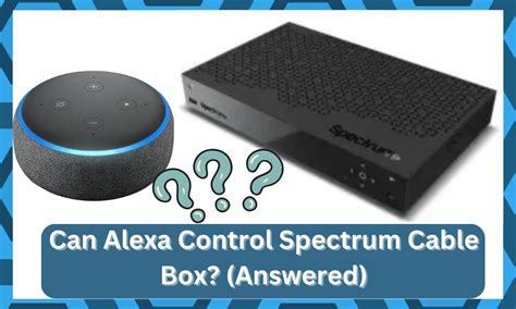 Can Alexa Control Spectrum Cable Box Answered DIY Smart Home Hub