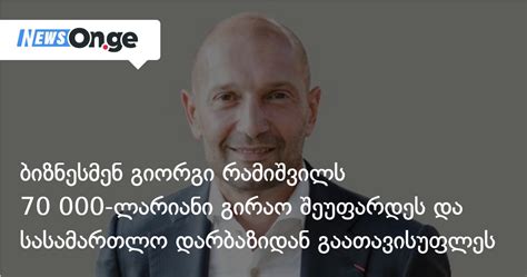 ბიზნესმენ გიორგი რამიშვილს 70 000 ლარიანი გირაო შეუფარდეს და სასამართლო დარბაზიდან გაათავისუფლეს