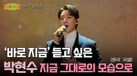 😎박현수 지금 그대로의 모습으로 원곡 유열 바로 지금 듣고 싶은 목소리 Mbn [오빠시대] 12월 8일 금요일 밤 9시 50분 결승전 Youtube